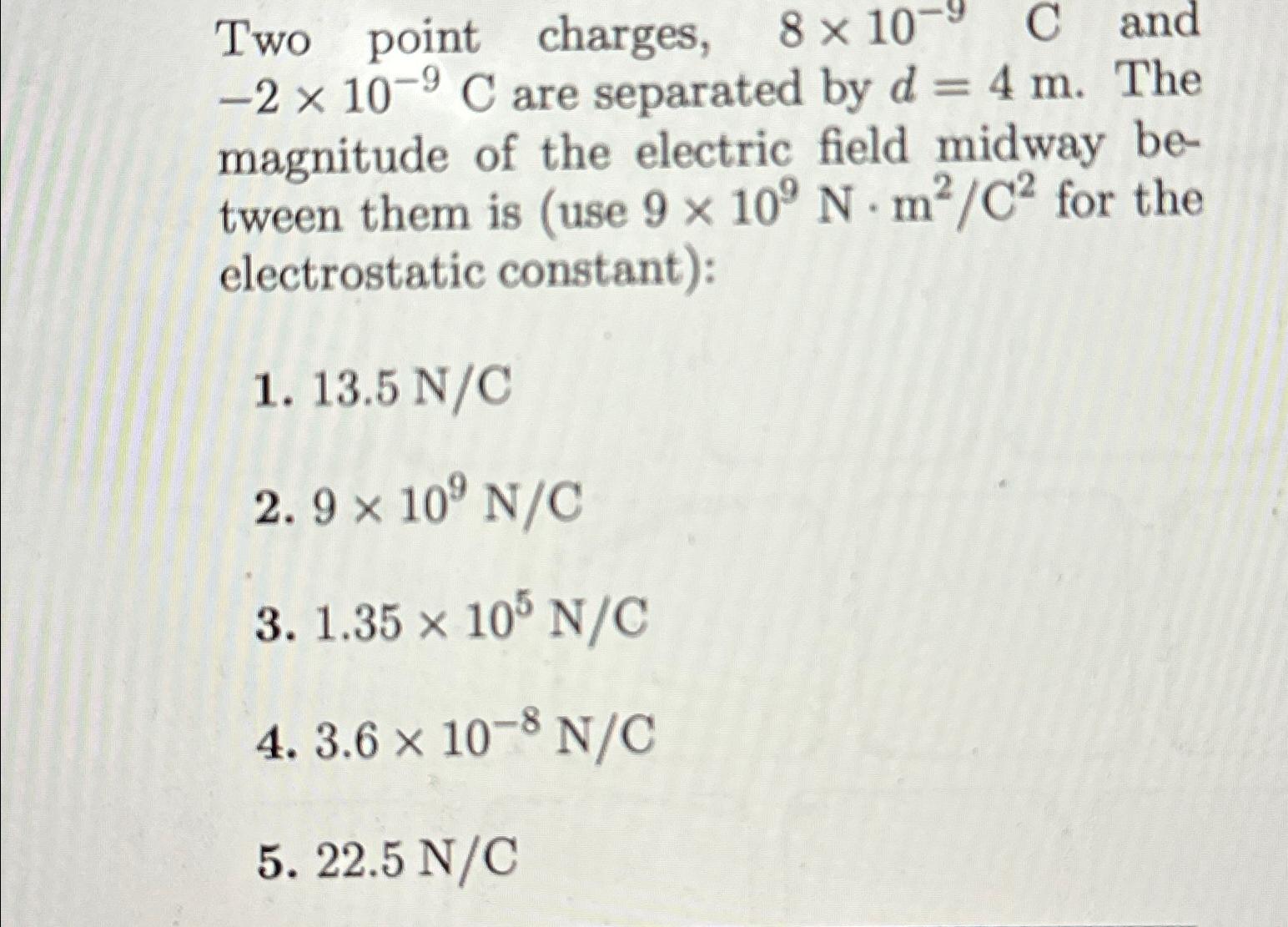 Solved Two point charges, 8×10-9C ﻿and -2×10-9C ﻿are | Chegg.com