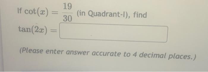 If cot(x)=3019 (in Quadrant-I), find tan(2x)= (Please | Chegg.com