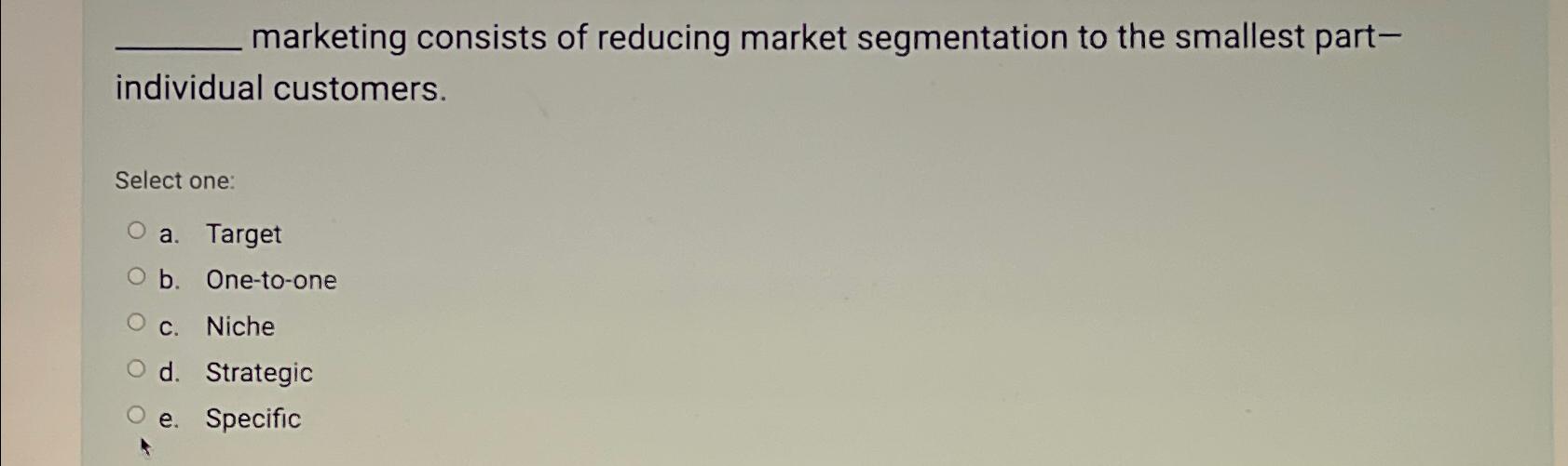 Solved marketing consists of reducing market segmentation to | Chegg.com
