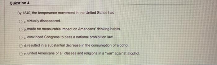 Solved Question 4 By 1840, the temperance movement in the | Chegg.com