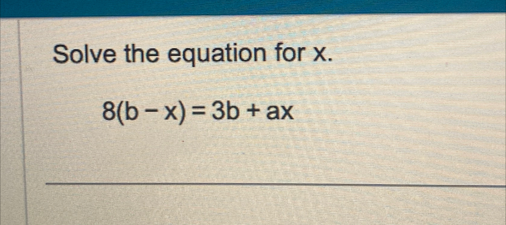 Solved Solve the equation for x.8(b-x)=3b+ax | Chegg.com