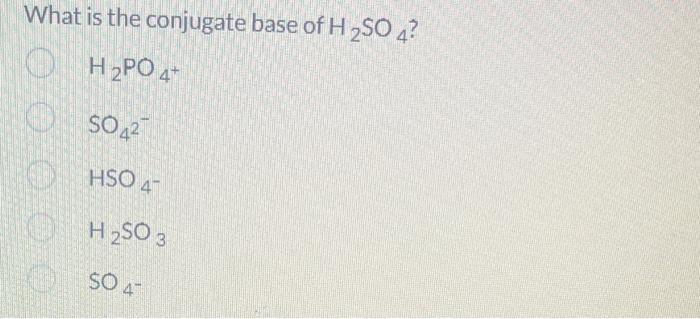 Solved What is the conjugate base of H2SO4 ? | Chegg.com