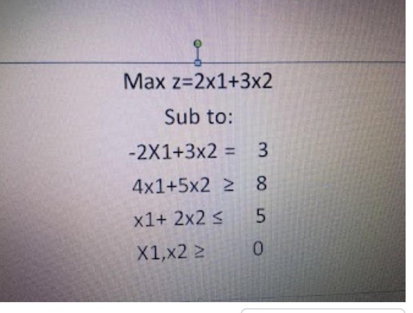 Solved Max z=2x1+3x2 Sub to: -2X1+3x2 = 3 4x1+5x2 > 8 X1+ | Chegg.com