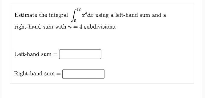 Solved Estimate the integral ∫012x4dx using a left-hand sum | Chegg.com
