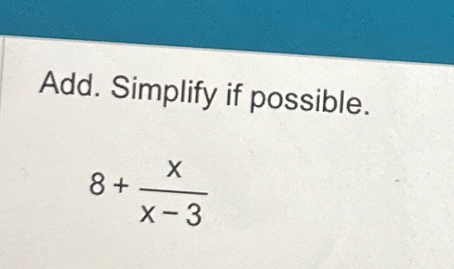 Solved Add. Simplify if possible.8+xx-3 | Chegg.com