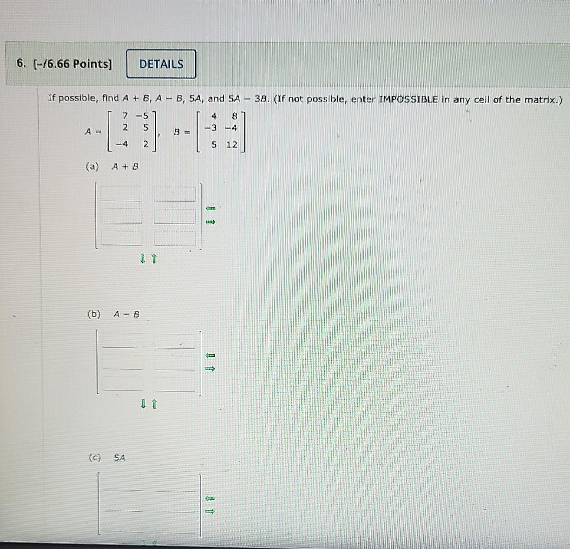 Solved A=⎣⎡72−4−552⎦⎤,B=⎣⎡4−358−412⎦⎤ (a) A+B (b) A=B(c) 5 A | Chegg.com