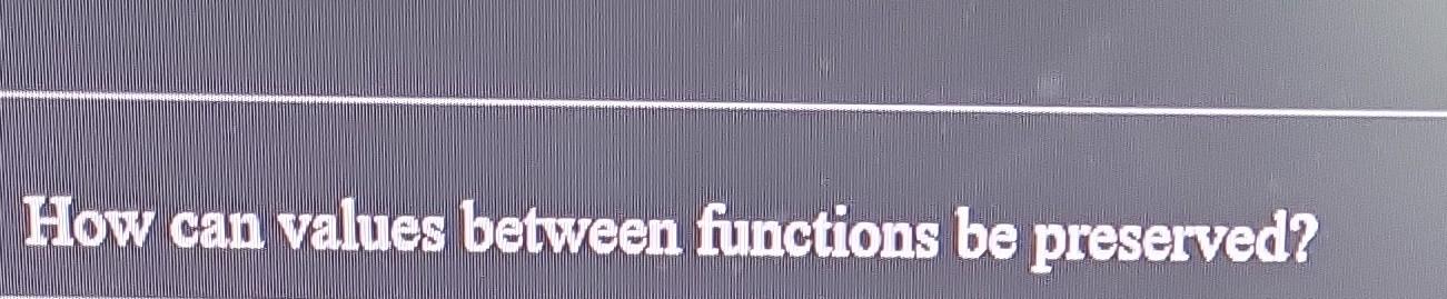Solved How can values between functions be preserted? | Chegg.com Solved How can values between functions be preserted? | Chegg.com
