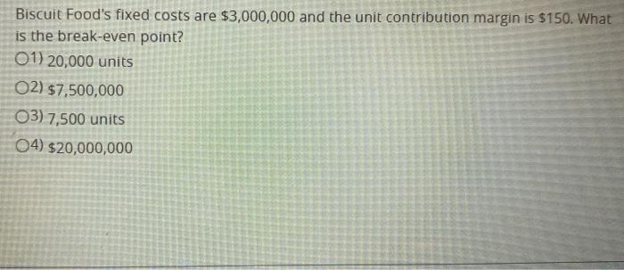 Solved Biscuit Food's fixed costs are $3,000,000 and the | Chegg.com