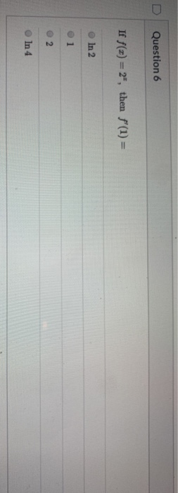 Solved Question 6 If f(x) = 24, then f'(1) = In 2 ©1 2 In 4 | Chegg.com