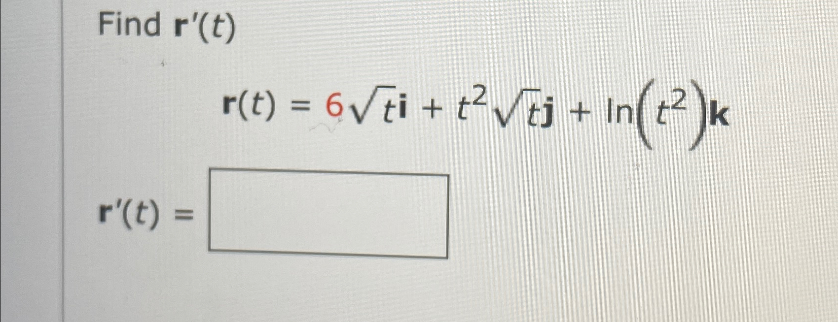 Solved Find r'(t)r(t)=6t2i+t2t2j+ln(t2)kr'(t)= | Chegg.com