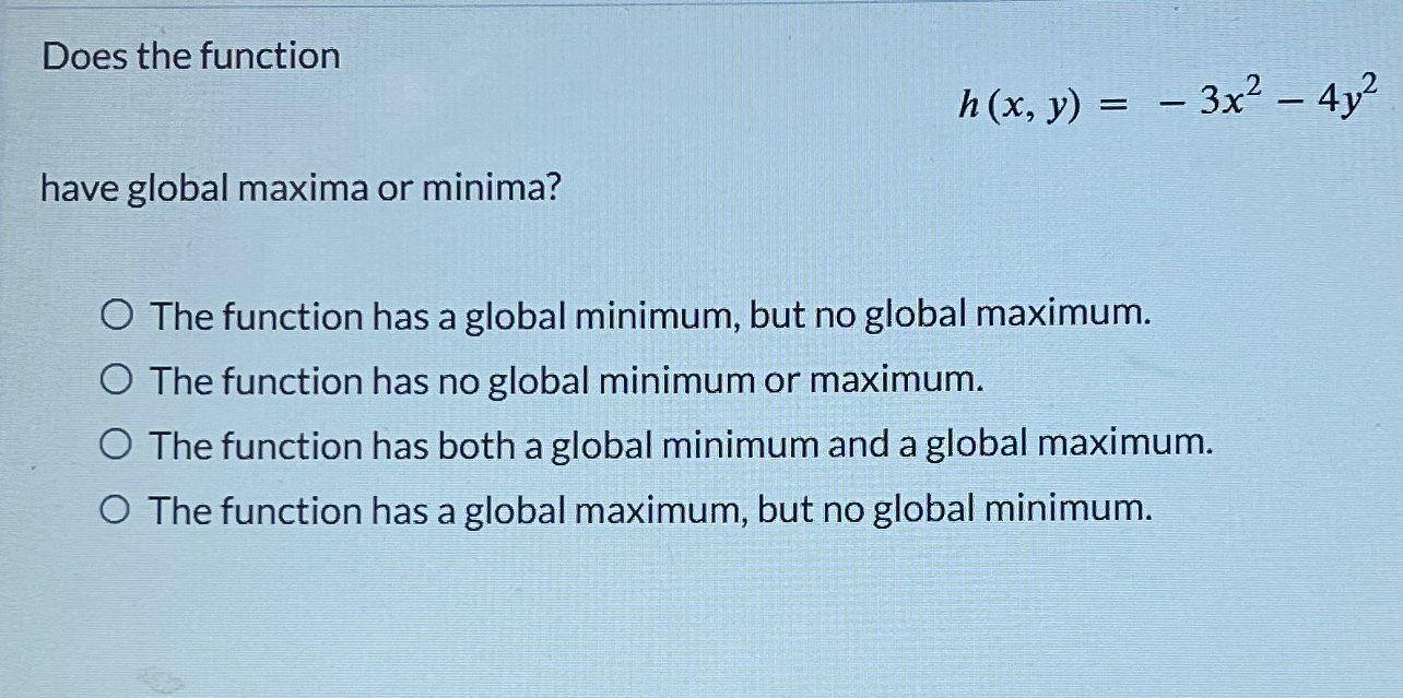 Solved Does the functionh(x,y)=-3x2-4y2have global maxima or | Chegg.com