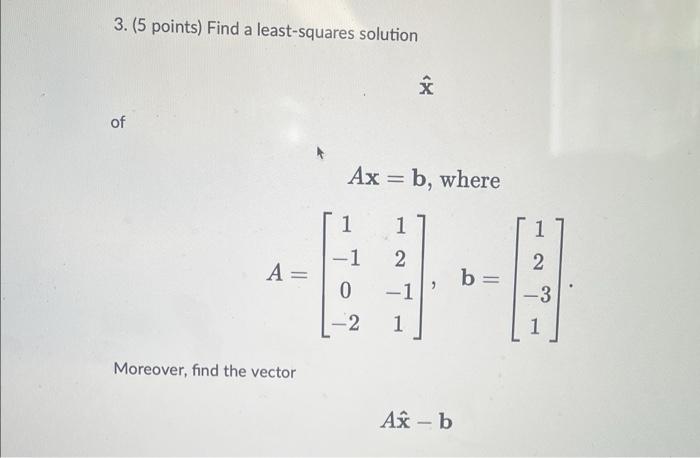 Solved 3. (5 points) Find a least-squares solution x^ of | Chegg.com