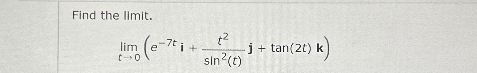 Solved Find the limit.limt→0(e-7ti+t2sin2(t)j+tan(2t)k) | Chegg.com