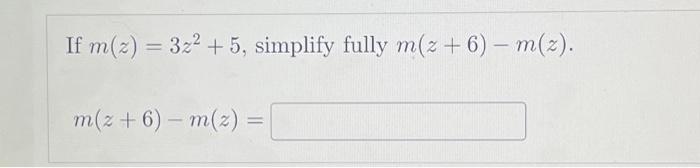 Solved - If m(z) = 3z² + 5, simplify fully m(z+6) — m(z). | Chegg.com