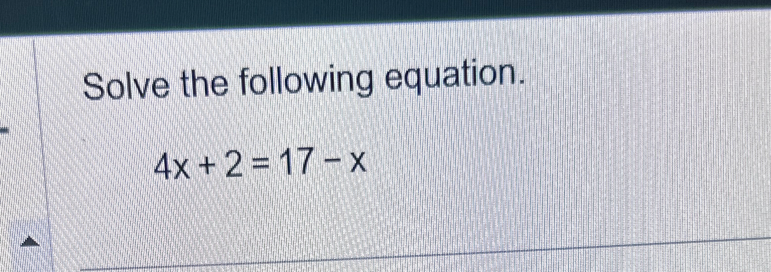 Solved Solve the following equation.4x+2=17-x | Chegg.com