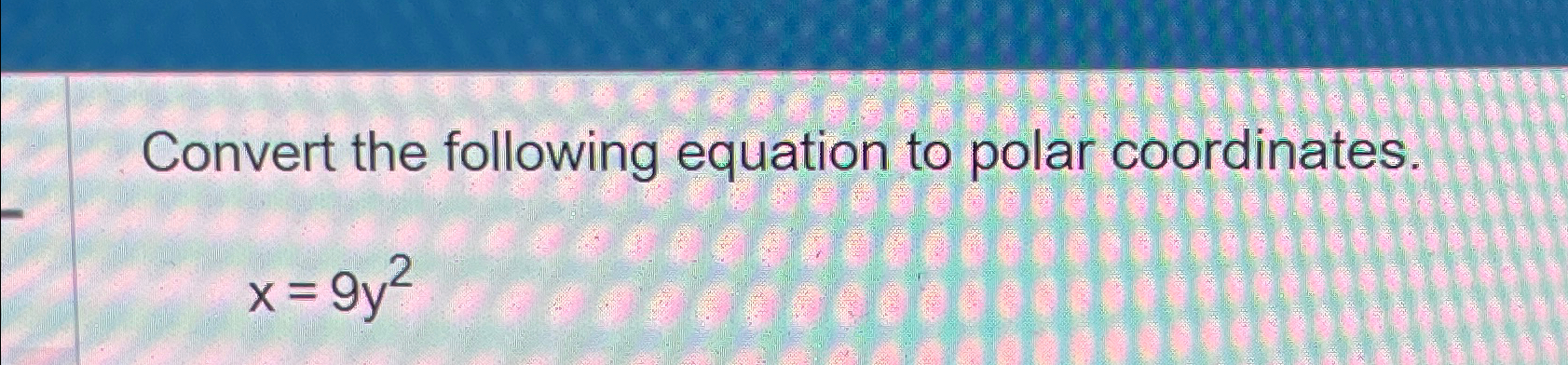 Solved Convert the following equation to polar | Chegg.com