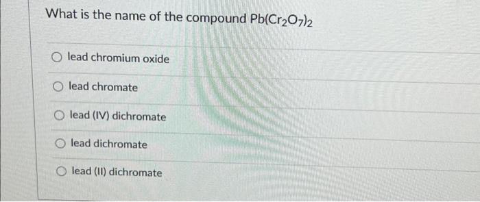Solved What is the name of the compound Pb(Cr₂O7)2 O lead | Chegg.com