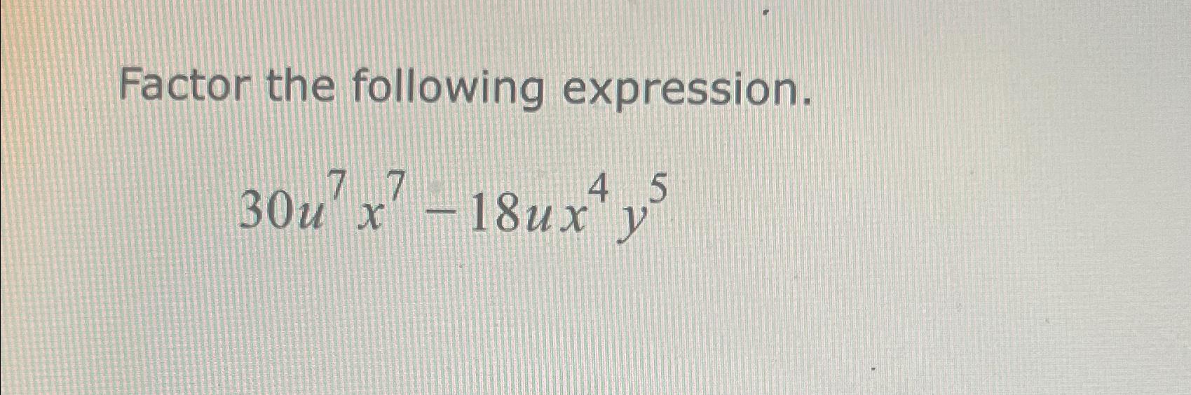Solved Factor the following expression.30u7x7-18ux4y5 | Chegg.com