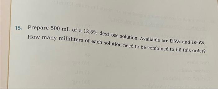 Solved 15. Prepare 500 mL of a 12.5% dextrose solution. | Chegg.com