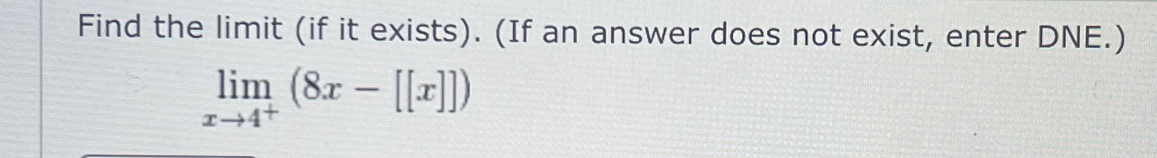Solved Find the limit (if it exists)limx→4+(8x-[x]) | Chegg.com