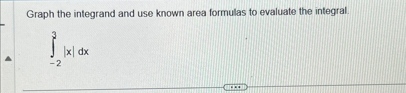 Solved Graph the integrand and use known area formulas to | Chegg.com