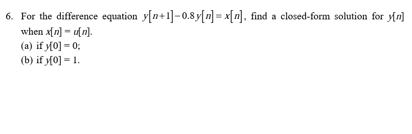 Solved For the difference equation y[n+1]-0.8y[n]=x[n], | Chegg.com