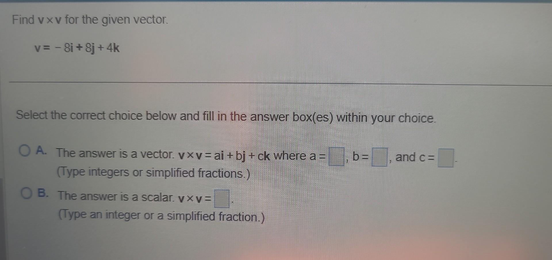 Solved Find v×v for the given vector. v=−8i+8j+4k Select the | Chegg.com