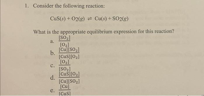 Solved 1. Consider the following reaction: CuS(s) + O2(g) = | Chegg.com
