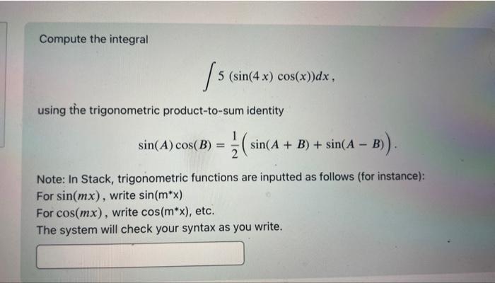 Solved Compute the integral ∫5(sin(4x)cos(x))dx, using the | Chegg.com