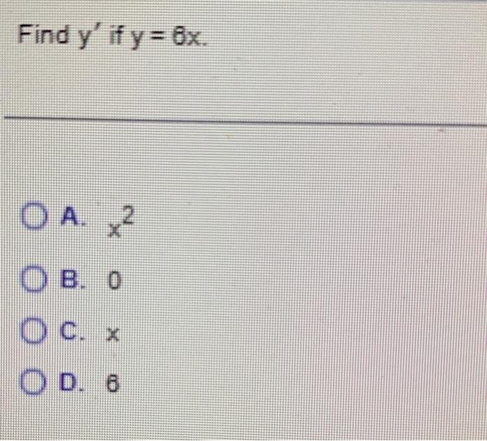 Solved Find y′ if y=6x. A. x2 B. 0 C. x D. 6 | Chegg.com