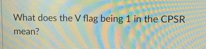 Solved What Does The V Flag Being 1 In The Cpsr Mean