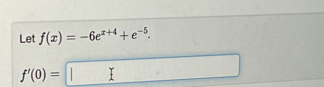 Solved Let f(x)=-6ex+4+e-5.f'(0)= | Chegg.com