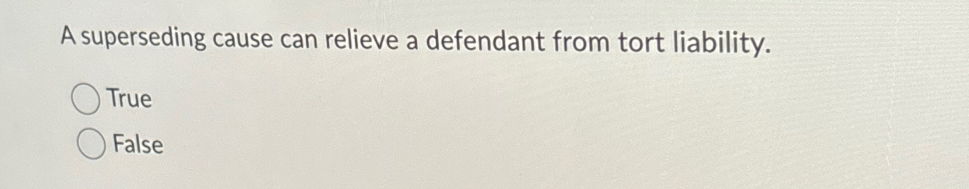 Solved A superseding cause can relieve a defendant from tort | Chegg.com