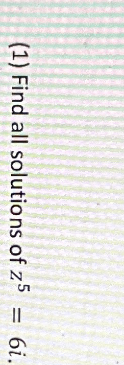 Solved (1) ﻿Find all solutions of z5=6i. | Chegg.com