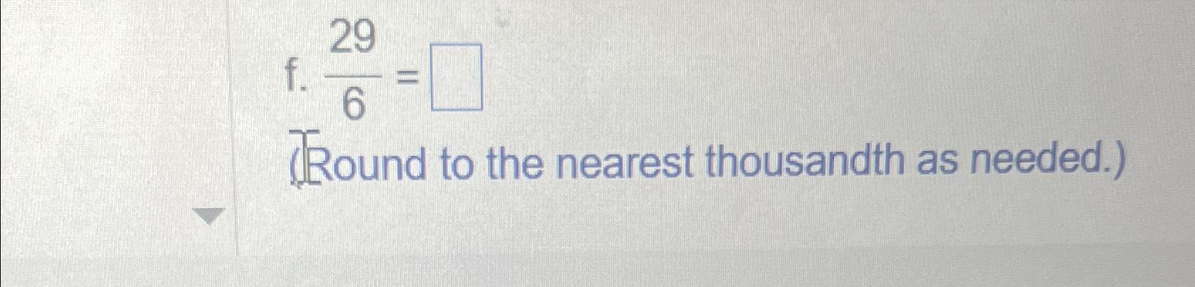 Solved f. 296=(Round to the nearest thousandth as needed.) | Chegg.com
