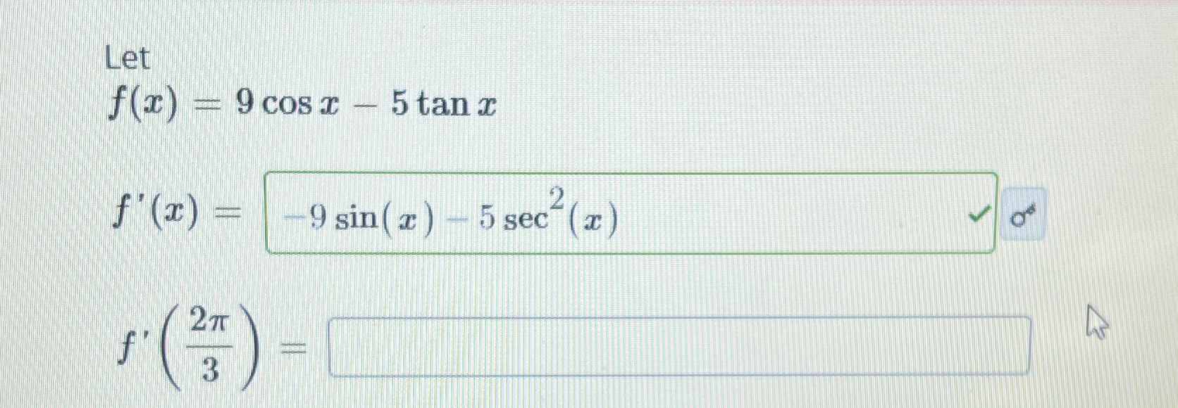 Solved Letf(x)=9cosx-5tanxf'(x)=-9sin(x)-5sec2(x)f'(2π3)= | Chegg.com Solved Letf(x)=9cosx-5tanxf'(x)=-9sin(x)-5sec2(x)f'(2π3)= | Chegg.com
