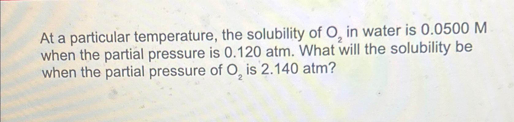 Solved At a particular temperature, the solubility of O2 ﻿in | Chegg.com