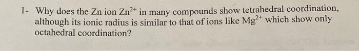 Solved 1- Why does the Zn ion Zn2+ in many compounds show | Chegg.com