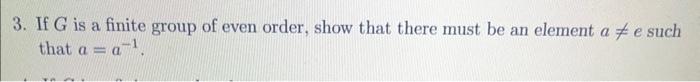 Solved 3. If G is a finite group of even order, show that | Chegg.com