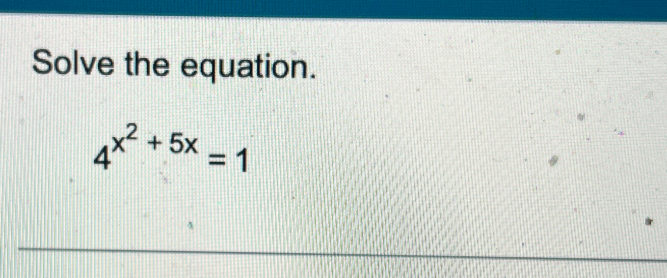 Solved Solve the equation.4x2+5x=1 | Chegg.com