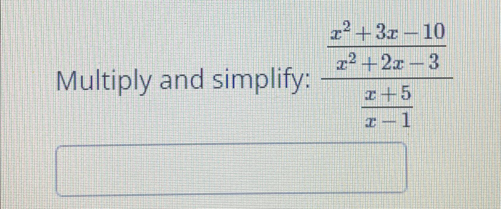 Solved Multiply and simplify: x2+3x-10x2+2x-3x+5x-1 | Chegg.com