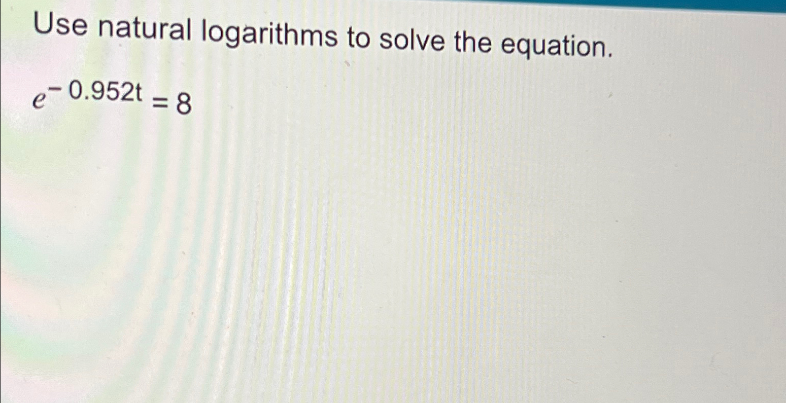 Solved Use natural logarithms to solve the | Chegg.com