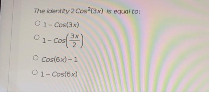 Solved The identity 2 Cos?(3x) is equal to: O 1-Cos(3x) 3x | Chegg.com