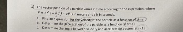 Solved 1) The vector position of a particle varies in time | Chegg.com