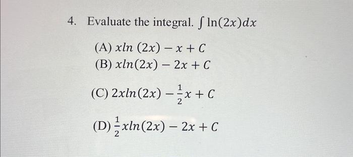 Solved Evaluate the integral. ∫ln(2x)dx (A) xln(2x)−x+C (B) | Chegg.com