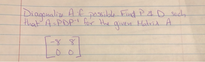 Solved Diagonalize A if possible. Find P & D that A=PDP-1 | Chegg.com