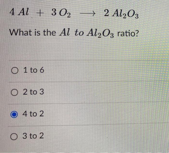 Solved 4 AL + 302 → 2 Al2O3 What is the Al to Al2O3 ratio? О | Chegg.com