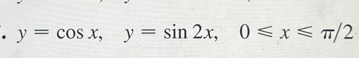 Solved y=cosx,y=sin2x,0≤x≤π2 | Chegg.com