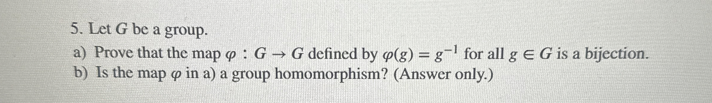 Solved Let G ﻿be a group.a) ﻿Prove that the mapφ:G→G | Chegg.com