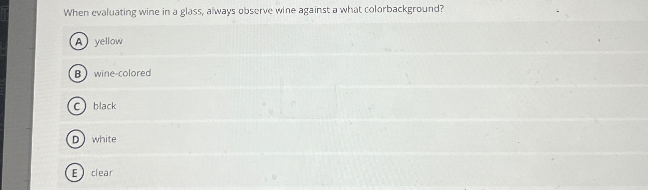Solved When evaluating wine in a glass, always observe wine | Chegg.com